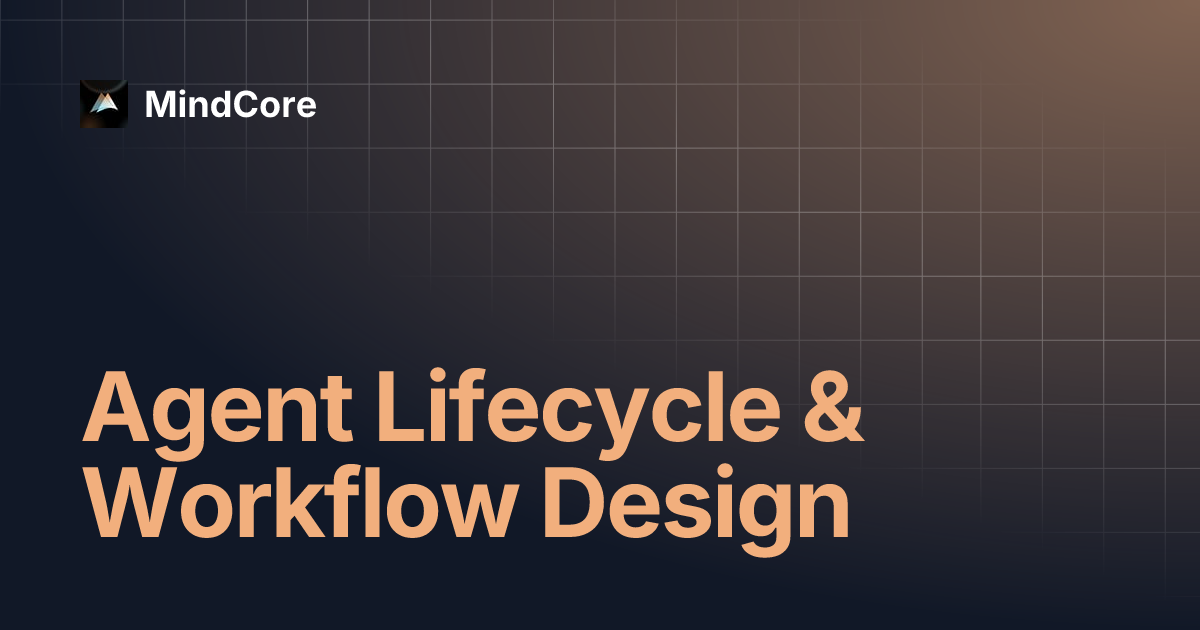 Agent Lifecycle & Workflow Design | MindCore